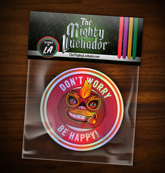 SEÑOR FUEGO “DON’T WORRY, BE HAPPY” HOLOGRAPHIC STICKER – The Mighty ...